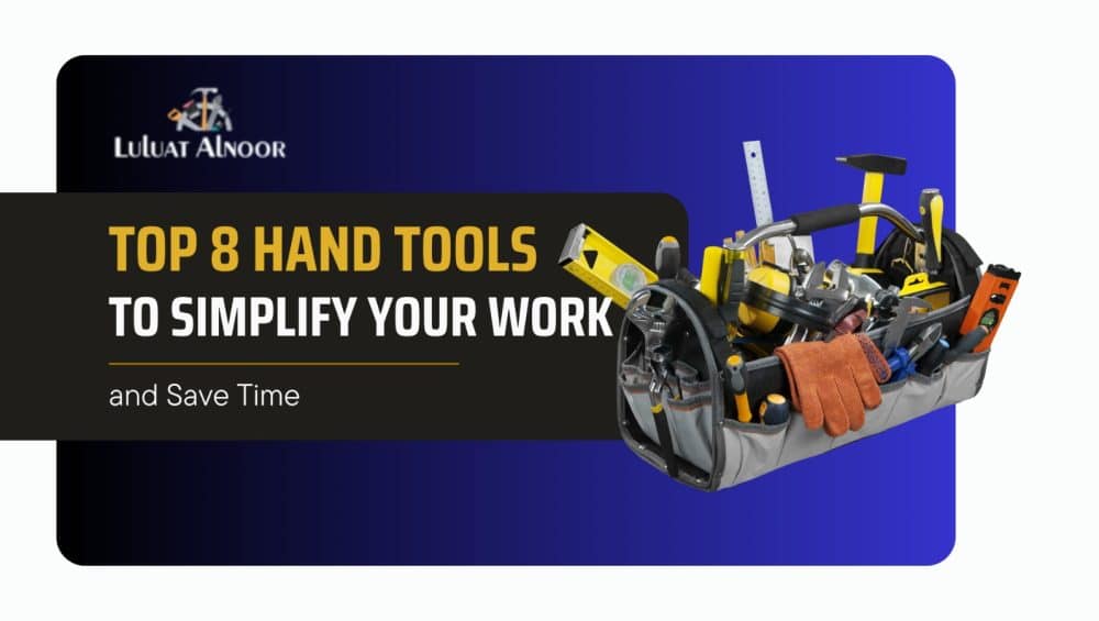 Top 8 Hand Tools to Simplify Your Work and Save Time
